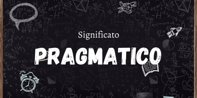 Significato di Pragmatico: Etimologia, Sinonimi e Contrari